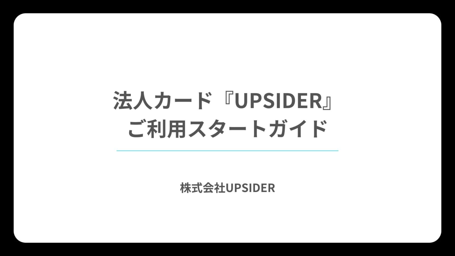 法人カード『UPSIDER』 ご利用スタートガイド | 株式会社UPSIDER